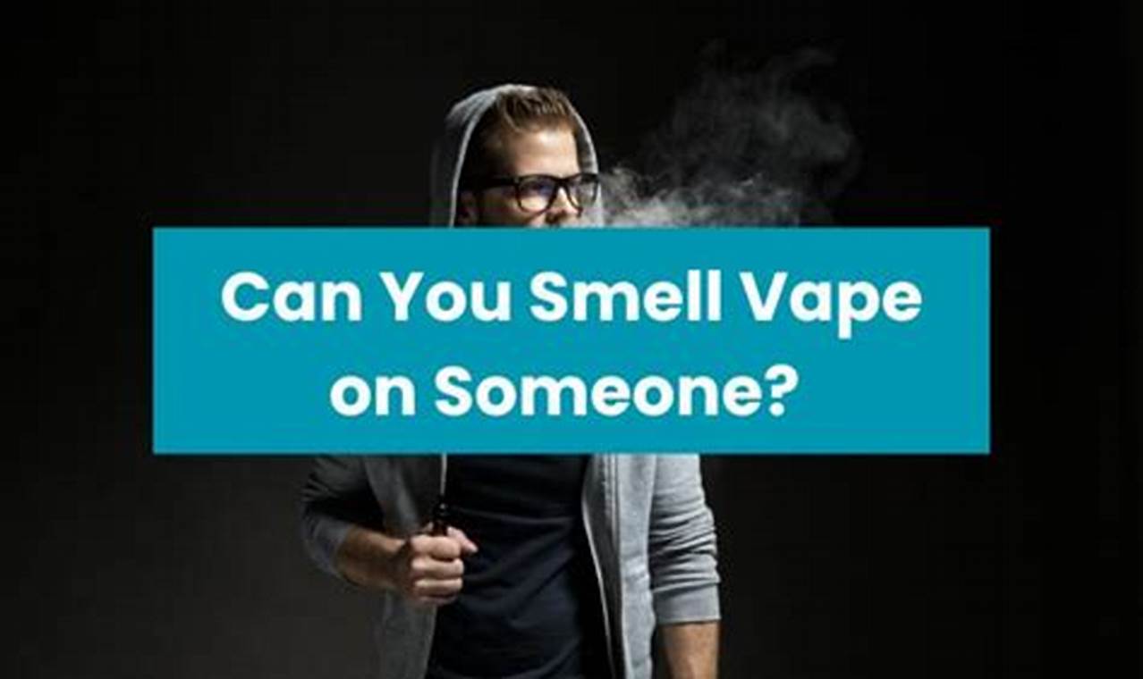 Vape Smell: Can You Really Smell Vape Smoke on Someone?