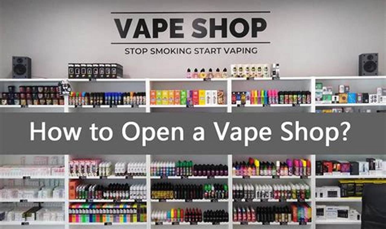 Guide: How to Start a Vape Shop Business? [2024]