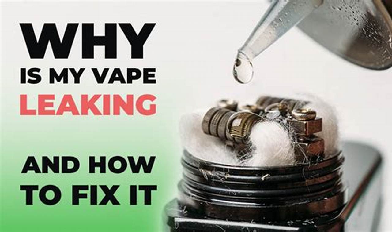 Vape Leaking? Why Is My Vape Leaking? Fix It Now!