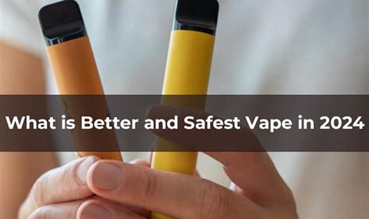Beginner's Guide: What is the Safest Vape? + Tips